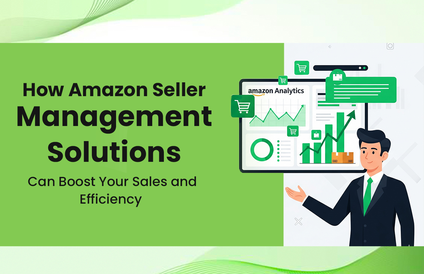 How Amazon Seller Management Solutions Can Boost Your Sales and Efficiency